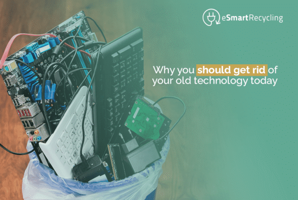 Why you should get rid of your old technology today - esmartrecycling.com